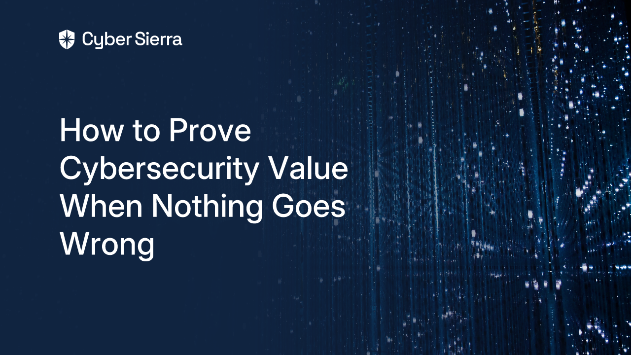 How to Prove Cybersecurity Value When Nothing Goes Wrong