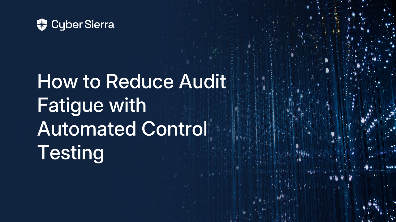 How to Reduce Audit Fatigue with Automated Control Testing